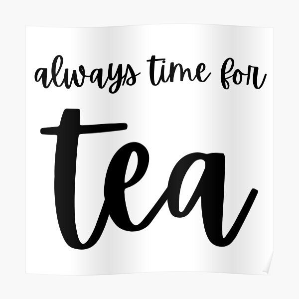 "always time for tea" Poster for Sale by venomouspixie | Redbubble