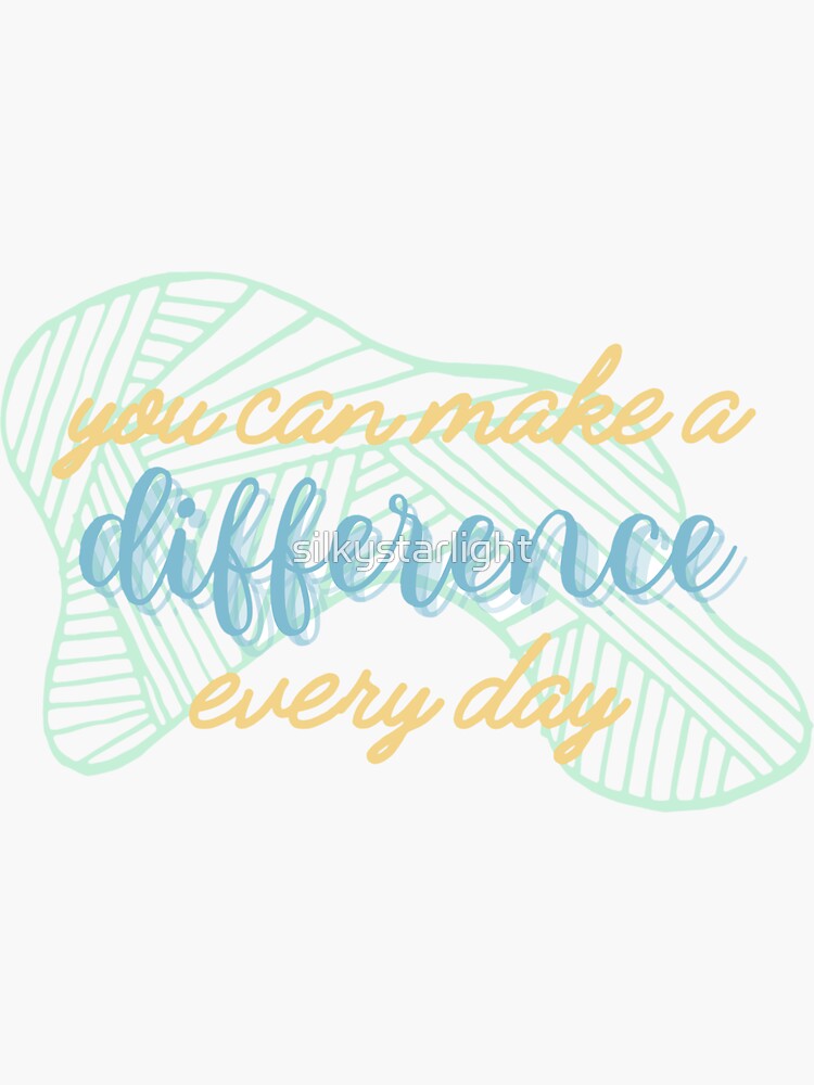 "You Can Make a Difference Every Day" Sticker for Sale by silkystarlight | Redbubble