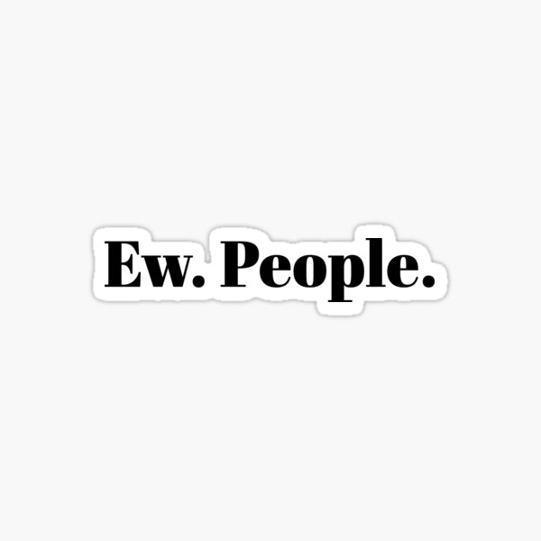 "Ew people " Sticker for Sale by samadox | Redbubble