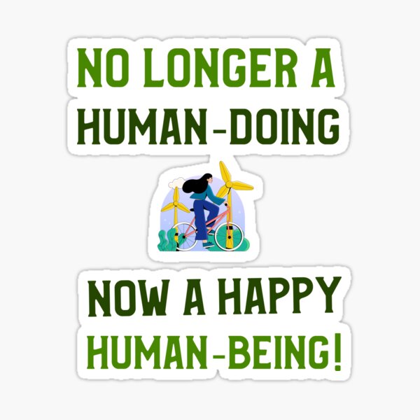 "No longer a human-doing now a human-being!" Sticker for Sale by ...