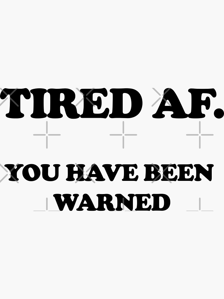 "WARNING: TIRED AF" Sticker for Sale by TheSummerPrint | Redbubble