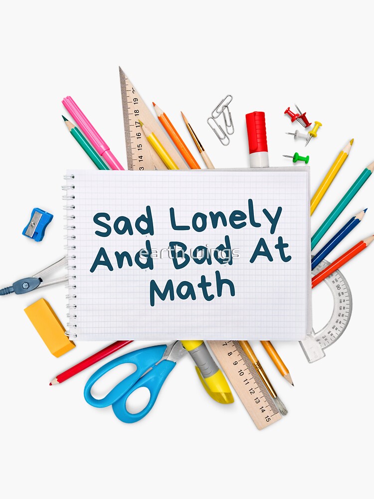 "Sad lonley and bad at math" Sticker for Sale by All44all | Redbubble