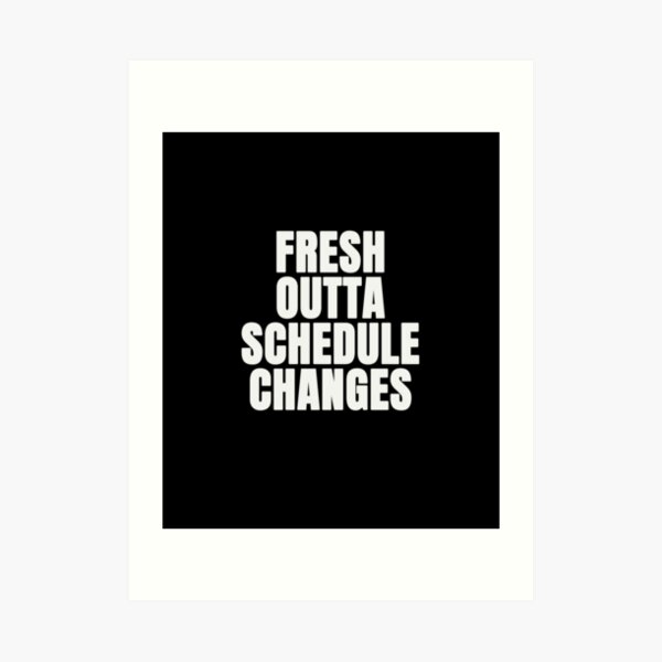 "Fresh outta schedule changes meme" Art Print for Sale by TheWeardrop ...