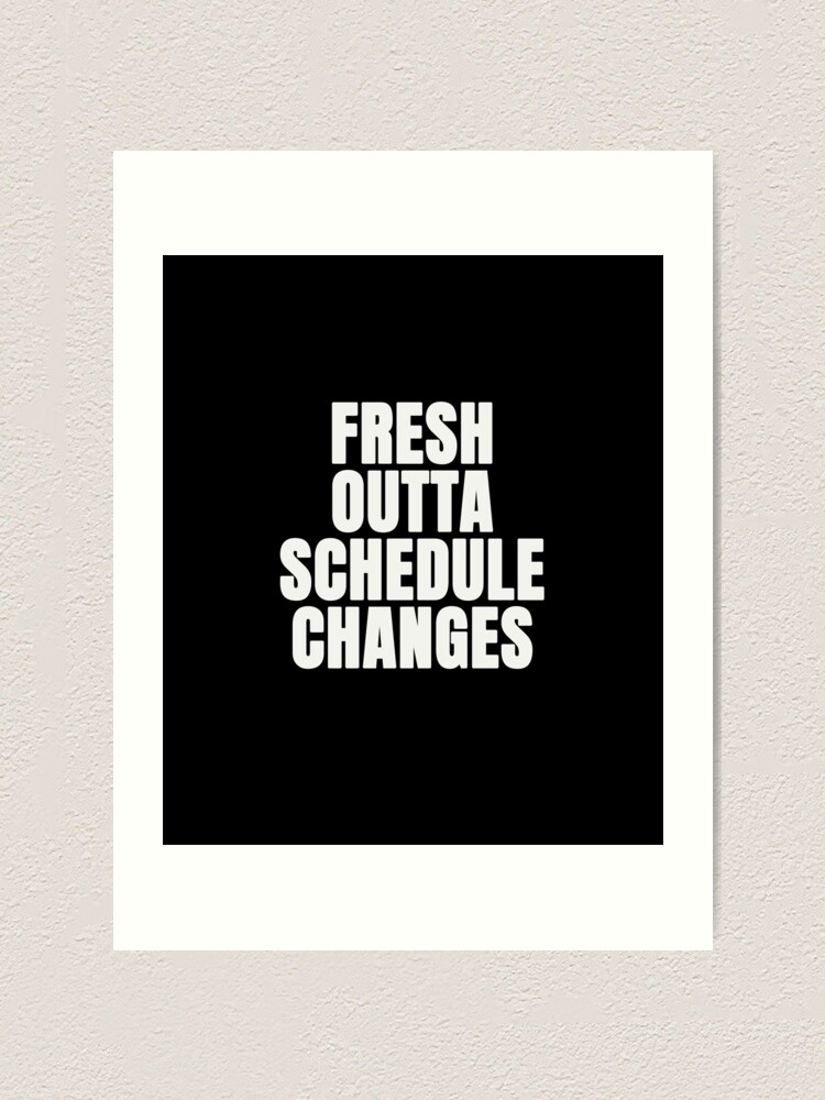 "Fresh outta schedule changes meme" Art Print for Sale by TheWeardrop ...