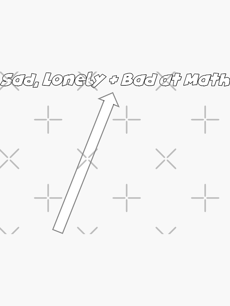 "sad lonely and bad at math" Sticker for Sale by YoussefProMax | Redbubble
