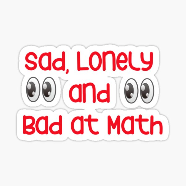 " sad lonely and bad at math" Sticker for Sale by YoussefProMax | Redbubble
