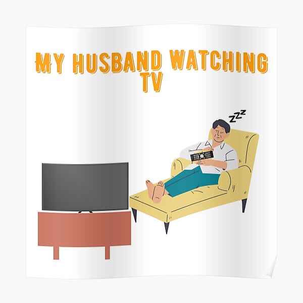 "My husband watching(sleeping) TV" Poster for Sale by LazyDadStore ...