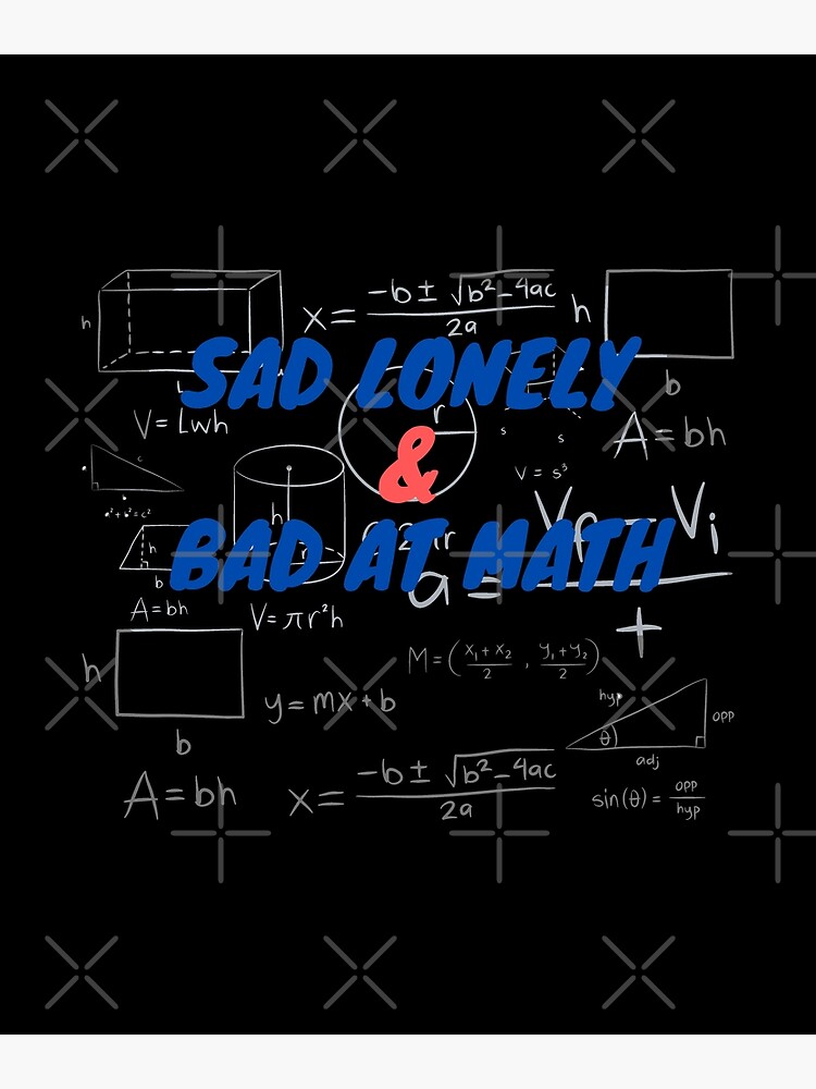 "Sad Lonely And Bad At Math" Poster for Sale by SmismaStyleShop | Redbubble