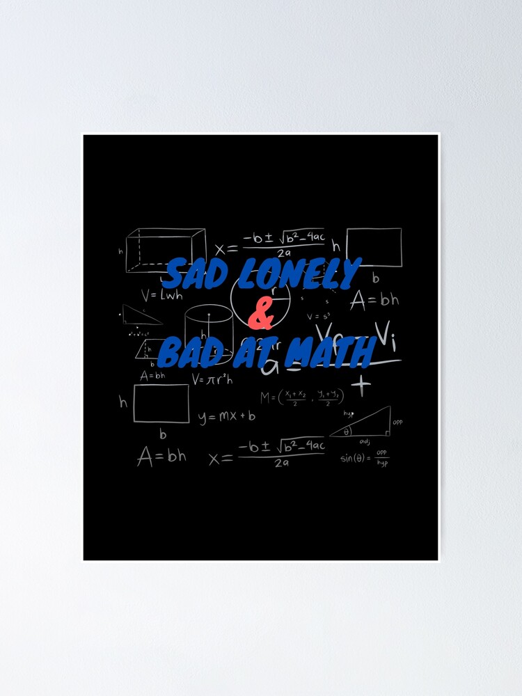 "Sad Lonely And Bad At Math" Poster for Sale by SmismaStyleShop | Redbubble