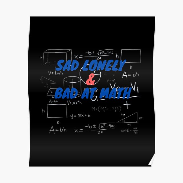 "Sad Lonely And Bad At Math" Poster for Sale by SmismaStyleShop | Redbubble