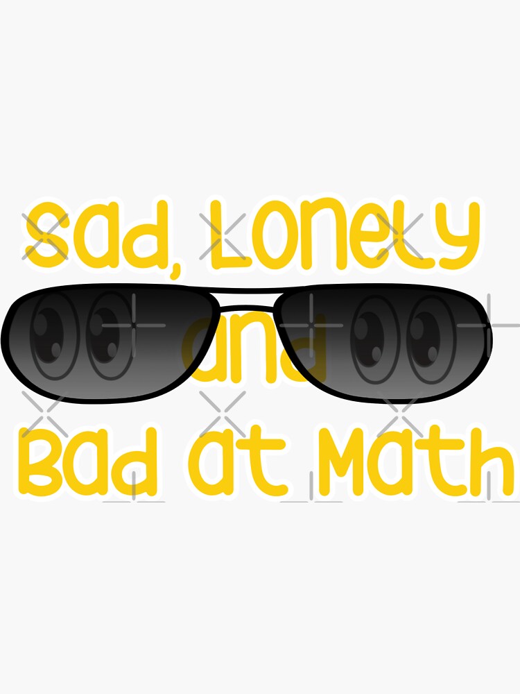 "sad lonely and bad at math" Sticker for Sale by YoussefProMax | Redbubble