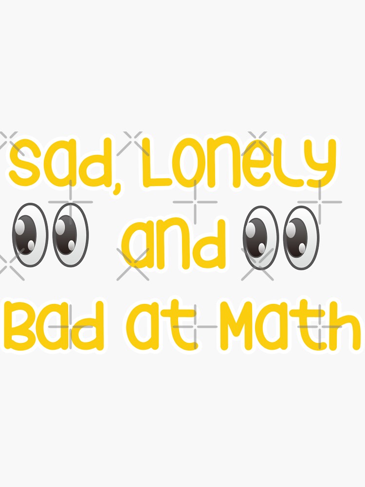 "sad lonely and bad at math" Sticker for Sale by YoussefProMax | Redbubble