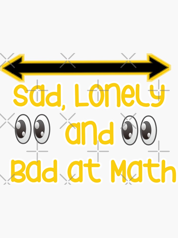 "Very funny - sad lonely and bad at math" Sticker for Sale by ...