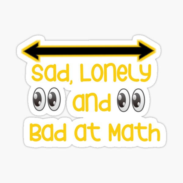 "Very funny - sad lonely and bad at math" Sticker for Sale by ...