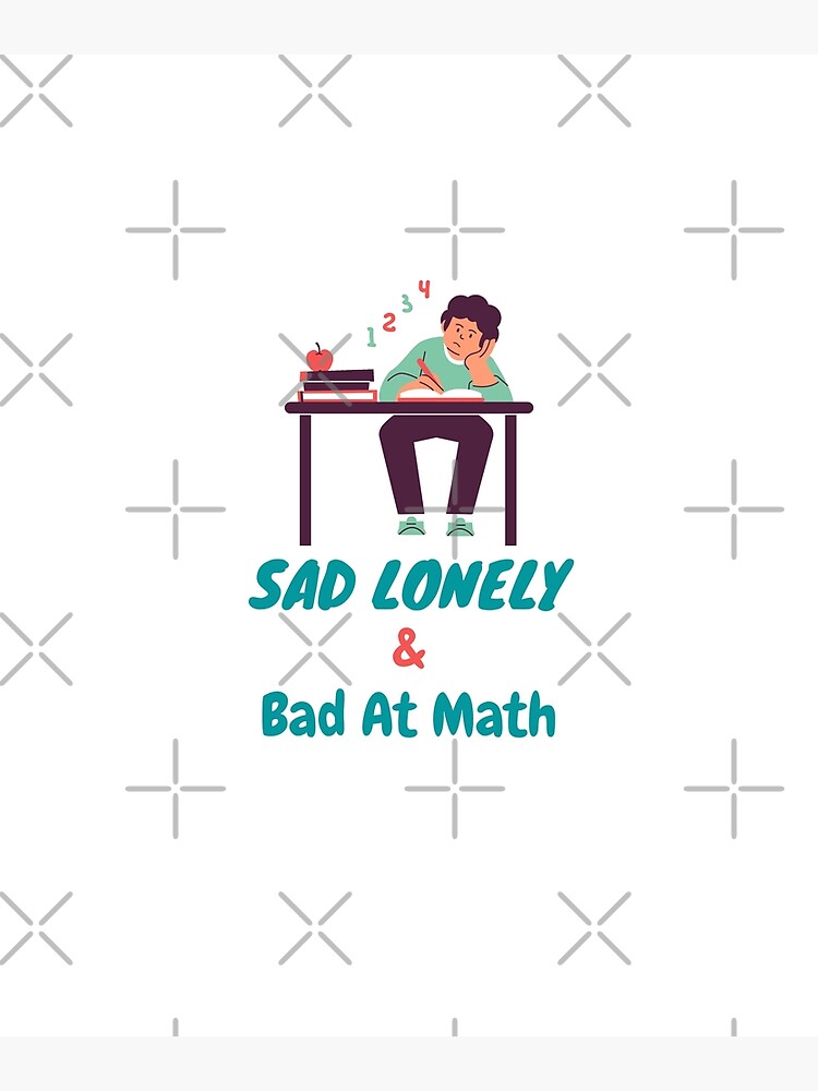 "Sad Lonely And Bad At Math" Poster for Sale by SmismaStyleShop | Redbubble