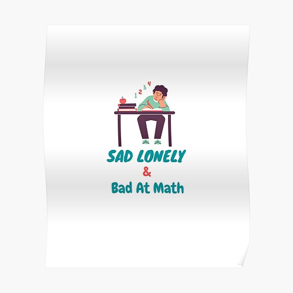 "Sad Lonely And Bad At Math" Poster for Sale by SmismaStyleShop | Redbubble