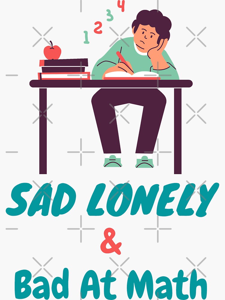 "Sad Lonely And Bad At Math" Sticker for Sale by SmismaStyleShop ...