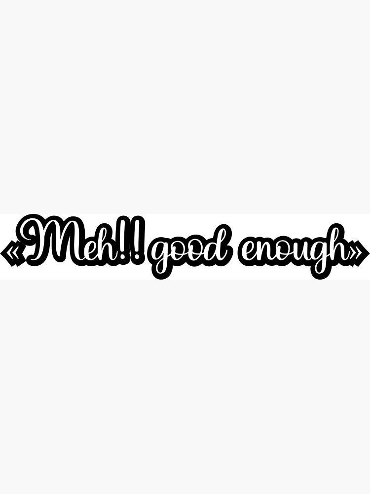 ""Meh!! good enough"" Poster for Sale by Color-Insight | Redbubble