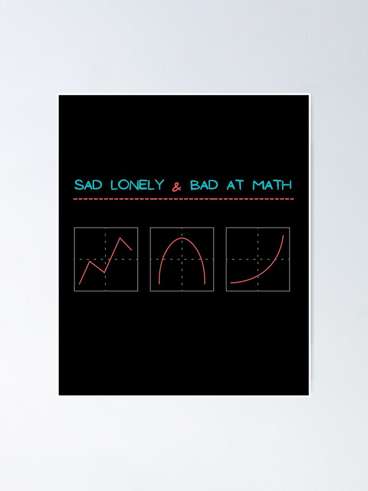 "Sad Lonely And Bad At Math" Poster for Sale by SmismaStyleShop | Redbubble