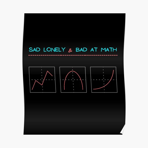 "Sad Lonely And Bad At Math" Poster for Sale by SmismaStyleShop | Redbubble