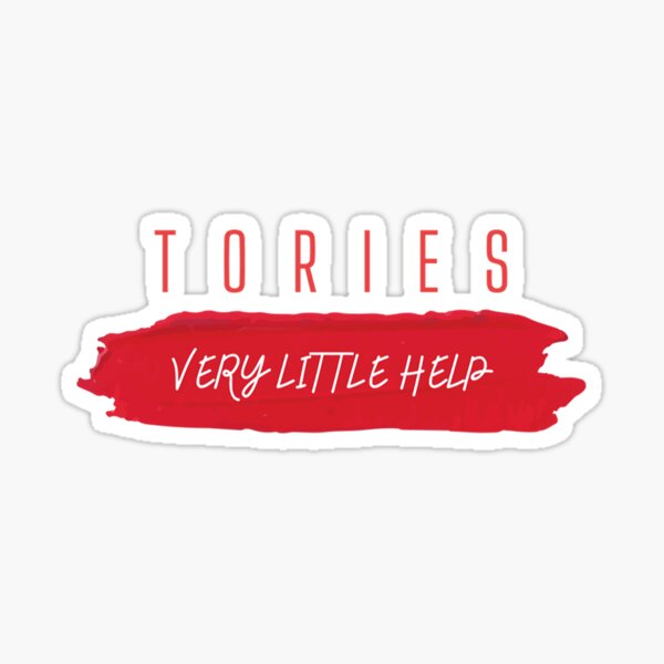 "tories very little help.." Sticker for Sale by StubarDesigns | Redbubble
