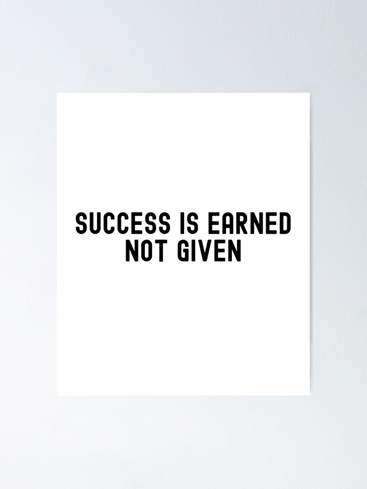"Success is earned not given!" Poster for Sale by to-esu | Redbubble