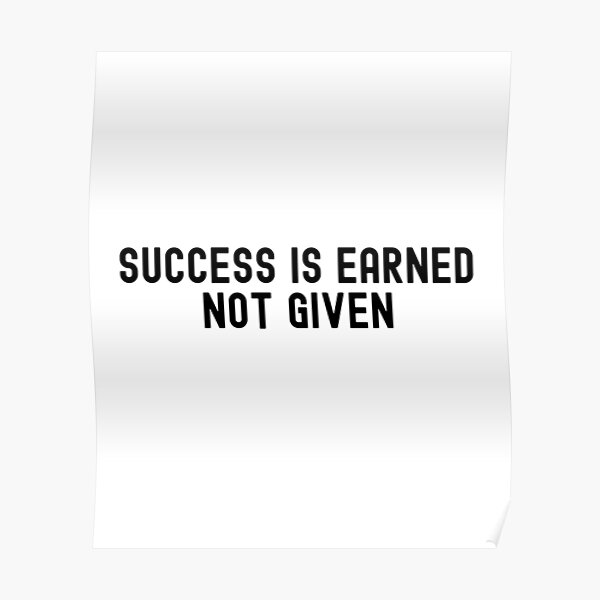 "Success is earned not given!" Poster for Sale by to-esu | Redbubble