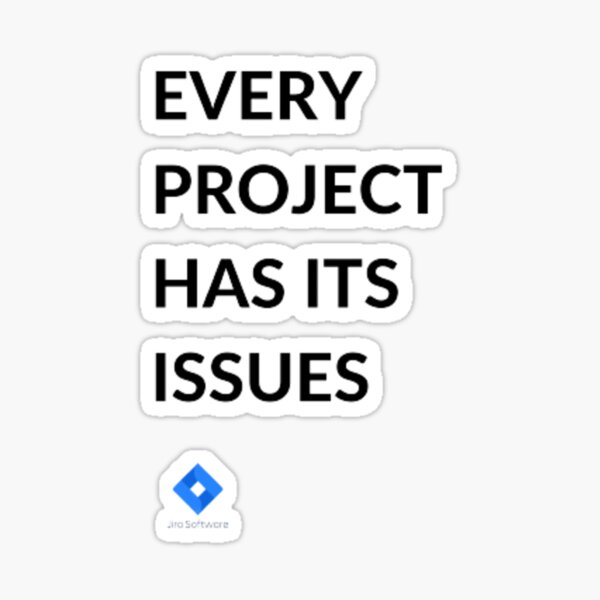"Funny Jira Pun, Every Project Has Is Issues" Sticker for Sale by ...