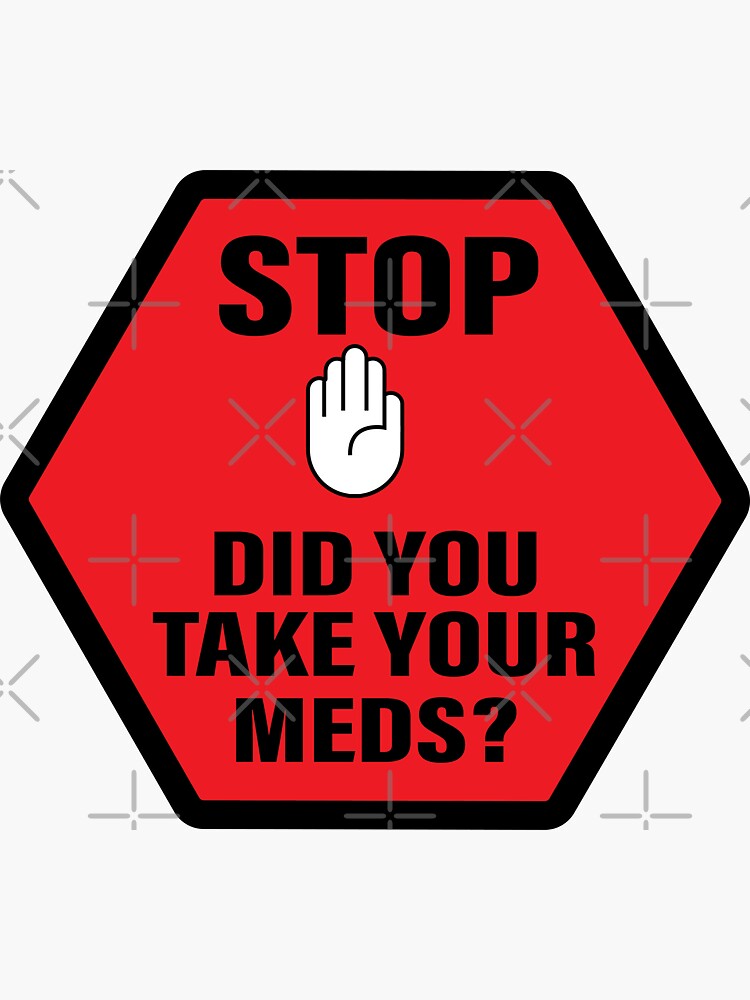 "STOP! Did you take your meds? red sign." Sticker for Sale by Tropoid ...