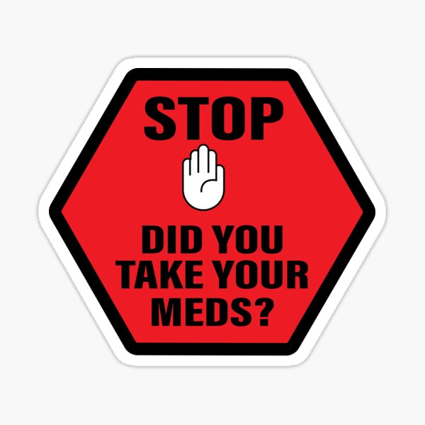 "STOP! Did you take your meds? red sign." Sticker for Sale by Tropoid ...