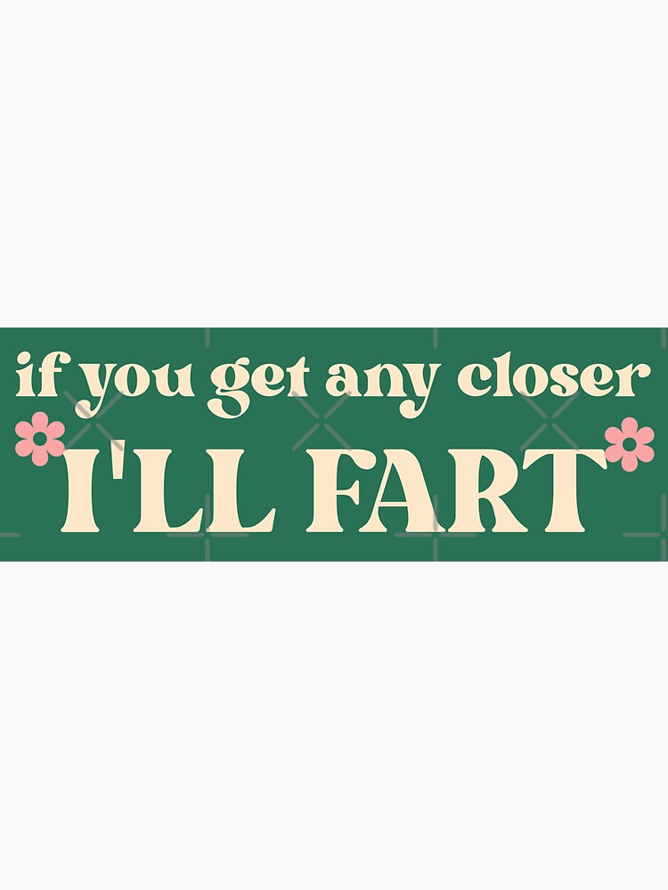 "If You Get Any Closer I'll Fart Funny Car Bumper" Sticker for Sale by ...