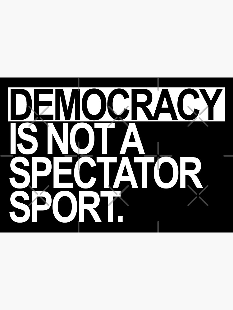"Democracy is NOT a Spectator Sport (white text)" Sticker for Sale by ...
