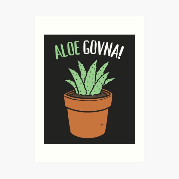 "Aloe Govna Funny Succulent Aloe Vera Meme" Art Print for Sale by ...