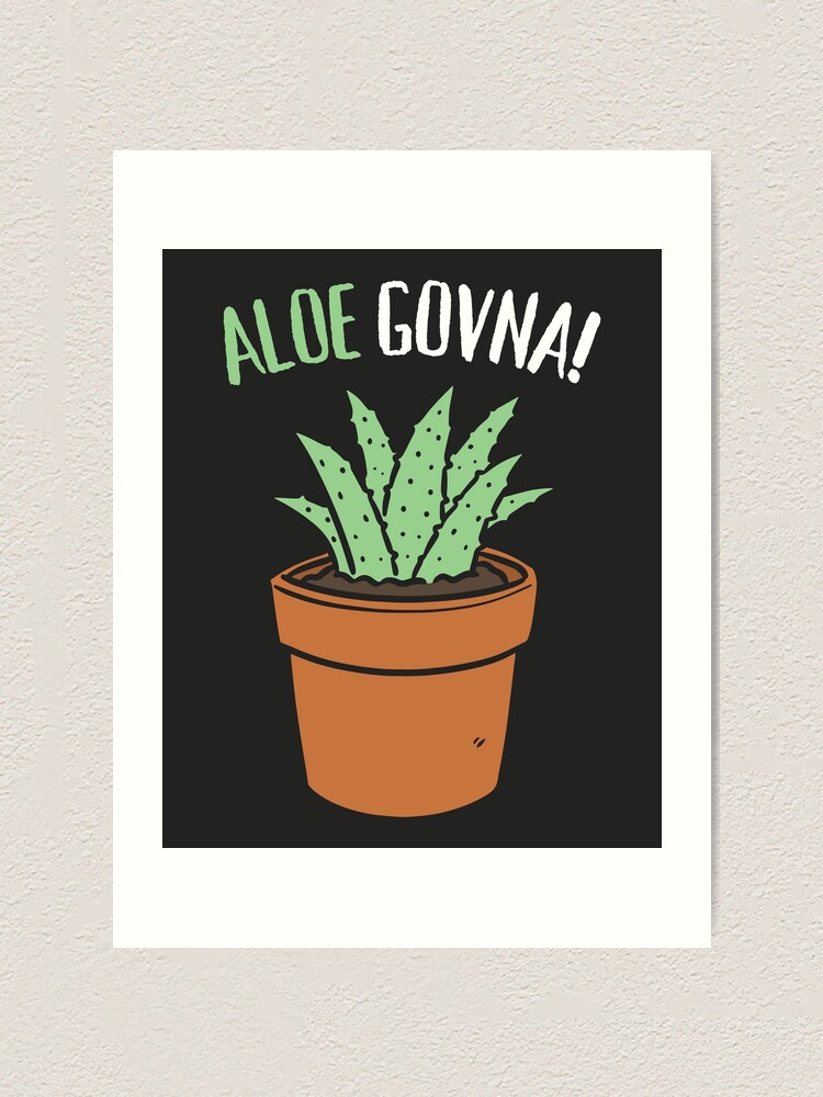 "Aloe Govna Funny Succulent Aloe Vera Meme" Art Print for Sale by ...