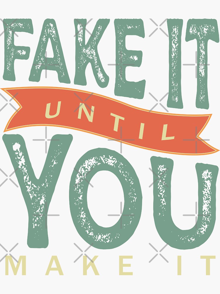 "Fake it until you make it - Fake It Til You Make It Motivational ...