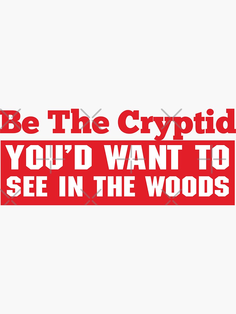 "Be The Cryptid You'd Want To See In The Woods" Sticker for Sale by ...