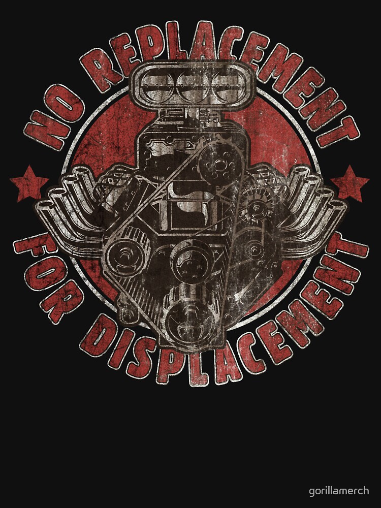 "No Replacement For Displacement" T-shirt for Sale by gorillamerch ...
