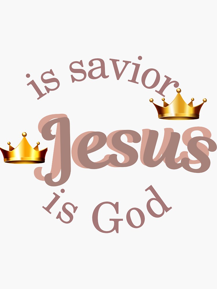 "Jesus is Savior, Jesus is God" Sticker for Sale by seekwisdom | Redbubble