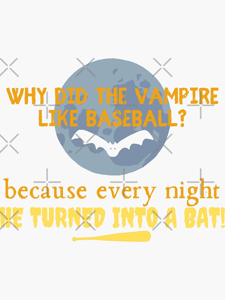 "Why Did The Vampire Like Baseball? because every night he turned into ...