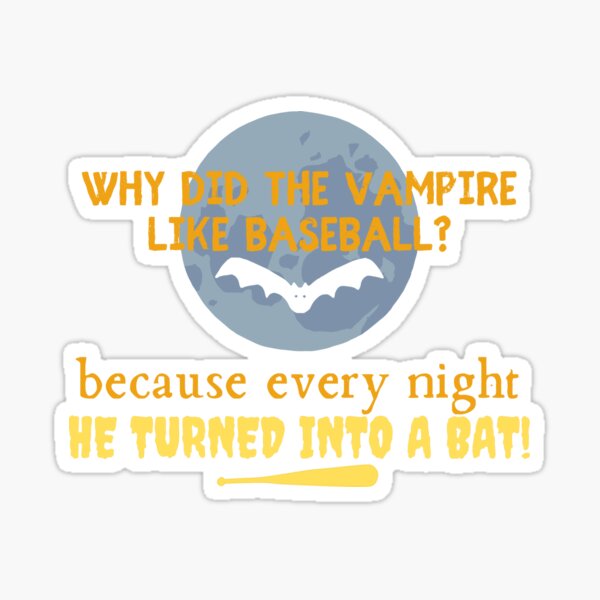 "Why Did The Vampire Like Baseball? because every night he turned into ...