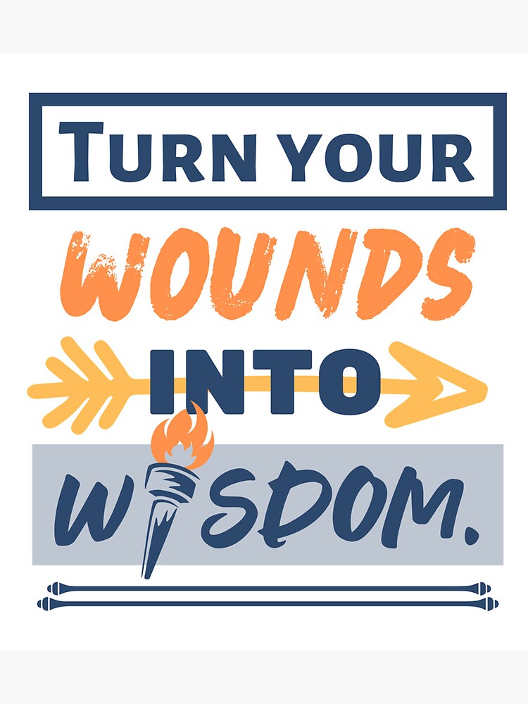 Turn Your Wounds Into Wisdom Poster For Sale By Stepsandstones turn-your-wounds-into-wisdom-poster-for-sale-by-stepsandstones