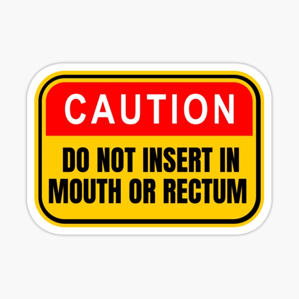 "Caution do not insert in mouth or rectum" Sticker for Sale by ...