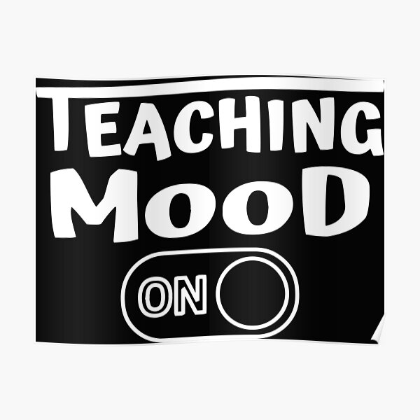 "Teaching Mood Is On" Poster for Sale by Siham26 | Redbubble