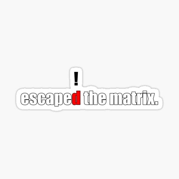 "escaped the matrix" Sticker for Sale by DanteRosinante | Redbubble