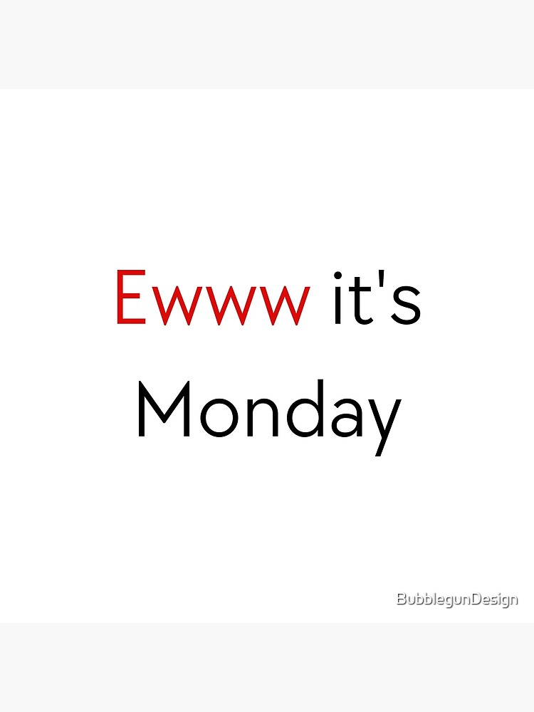 "Ewww it's Monday - minimalistic funny quotes" Poster for Sale by ...
