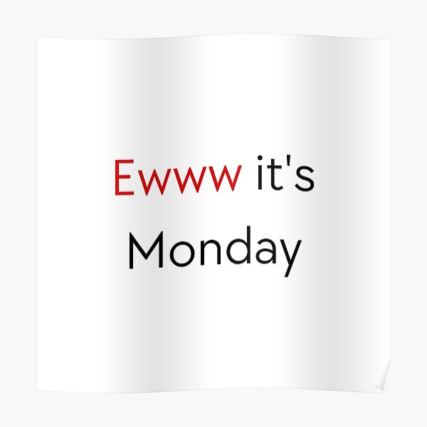 "Ewww it's Monday - minimalistic funny quotes" Poster for Sale by ...