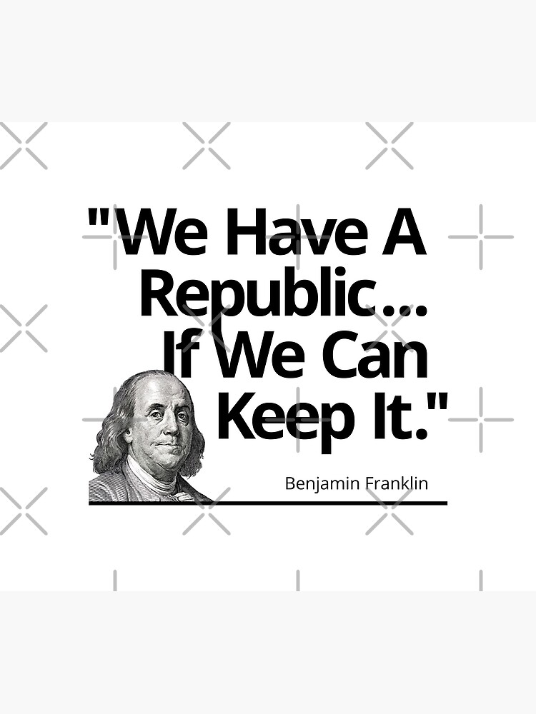 "We Have A Republic If We Can Keep It - Benjamin Franklin Quote" Poster ...