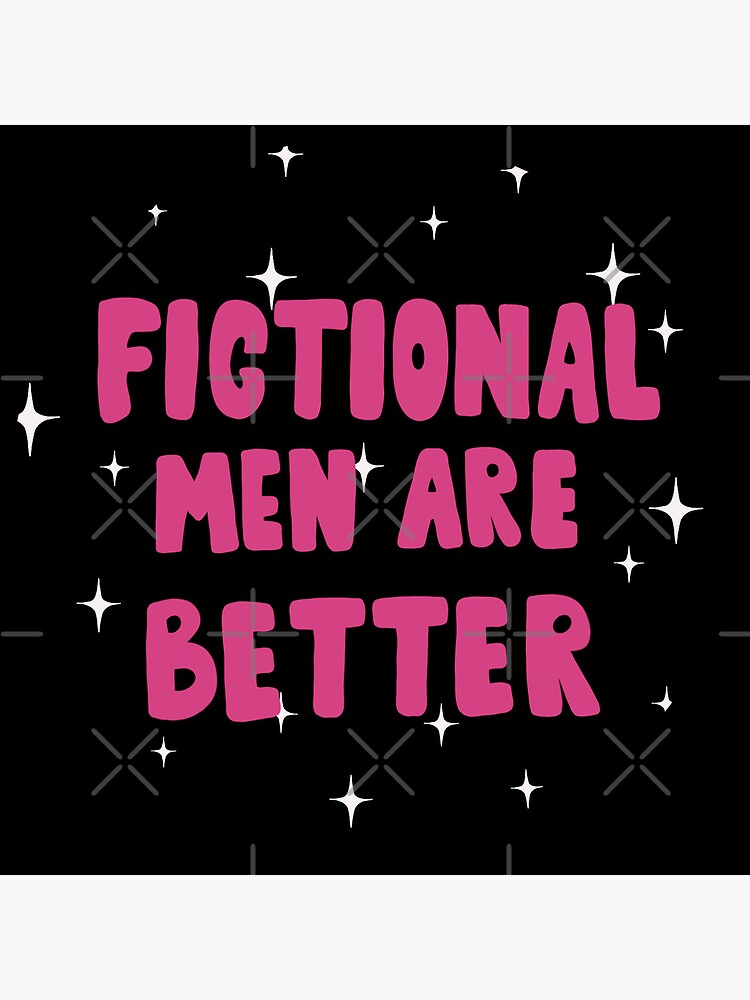 "FICTIONAL MEN ARE BETTER " Art Print for Sale by MYDESIGNERSTYLE ...