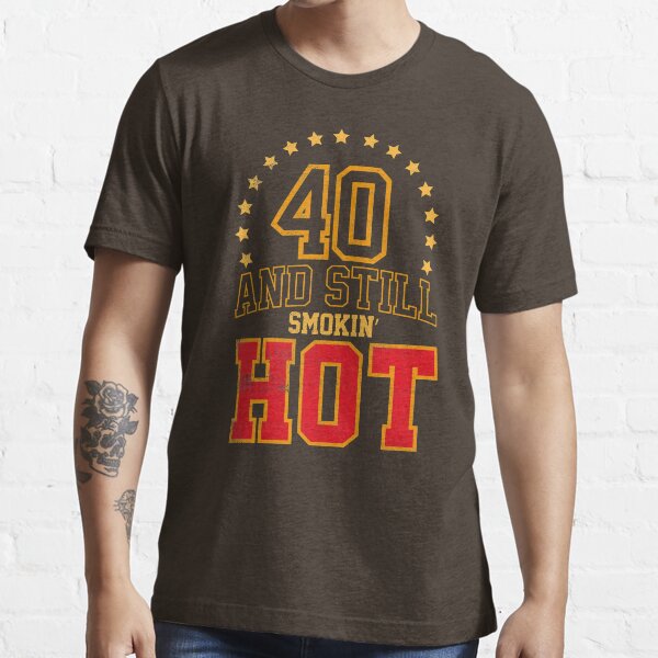 "40th Birthday Gift 40 And Still Smokin' HOT" T-shirt for Sale by ...