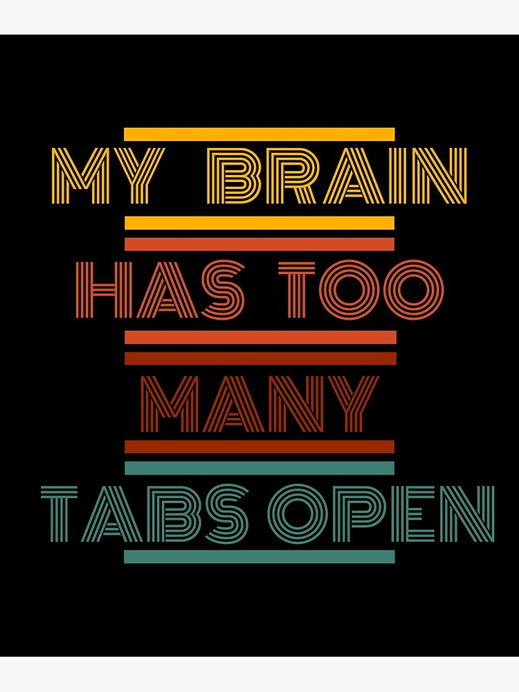 My Brain Has Too Many Tabs Open Poster For Sale By Buraxisquotes